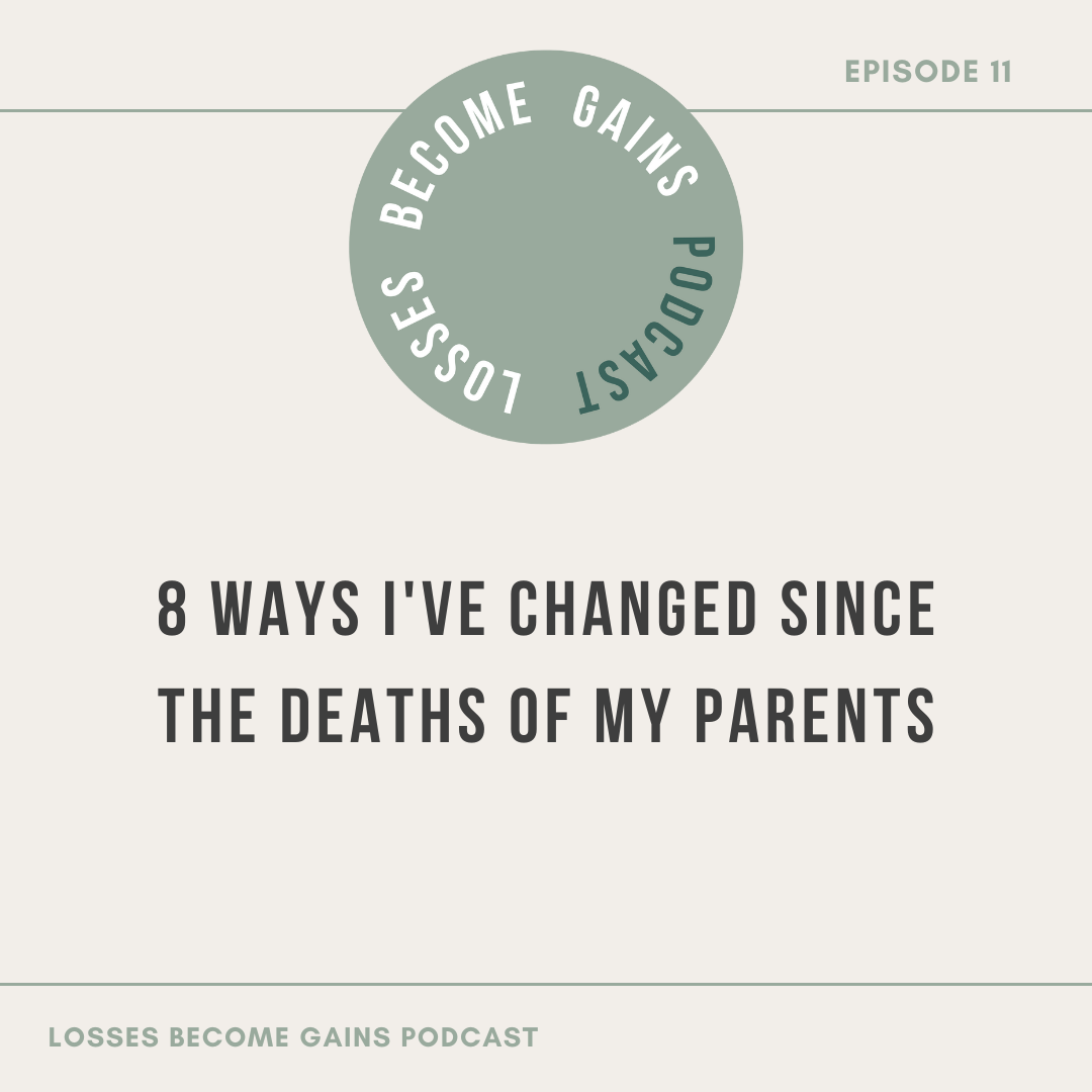 8 Ways I've Changed Since the Deaths of My Parents - lossesbecomegains.com